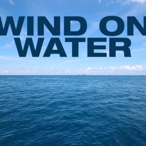 Wind on Water - Rotten Tomatoes