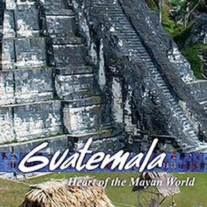 Guatemala: Heart of the Mayan World - Rotten Tomatoes