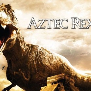 Aztec Rex - Rotten Tomatoes