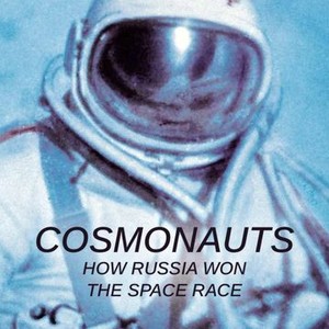 Cosmonauts: How Russia Won the Space Race - Rotten Tomatoes