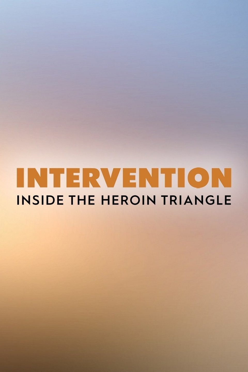 Intervention: Inside the Heroin Triangle Season 1 | Rotten Tomatoes