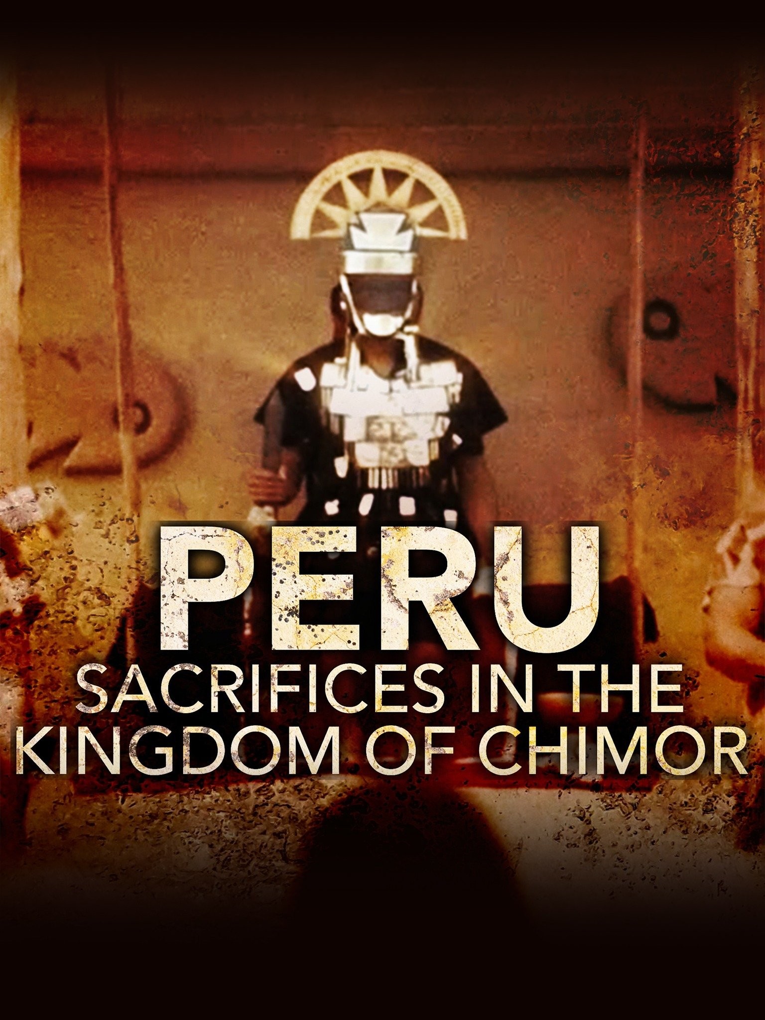 Peru: Sacrifices in the Kingdom of Chimor Pictures | Rotten Tomatoes