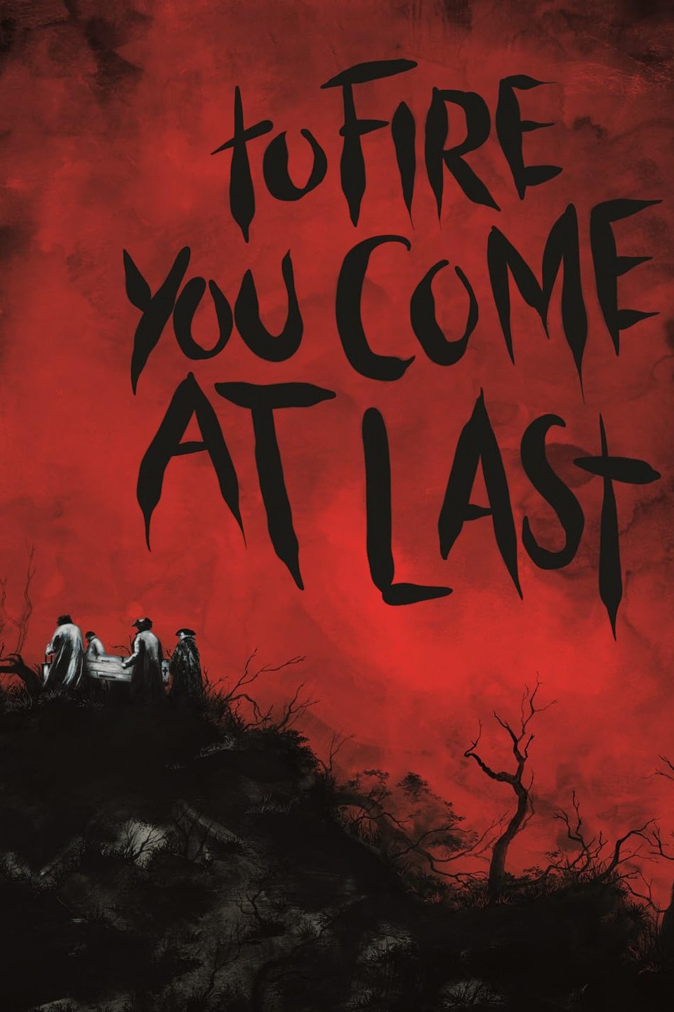 To Fire You Come at Last | Rotten Tomatoes