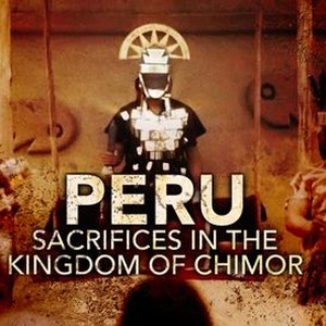 Peru: Sacrifices in the Kingdom of Chimor - Rotten Tomatoes