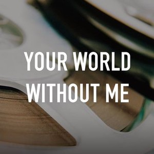 Your World Without Me - Rotten Tomatoes