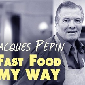Jacques Pépin: Fast Food My Way - Rotten Tomatoes