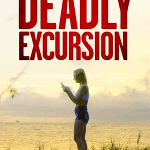Deadly Excursion (2019) - Rotten Tomatoes
