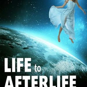 Life to Afterlife: Death and Back - Rotten Tomatoes