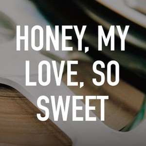 Honey, My Love, So Sweet - Rotten Tomatoes