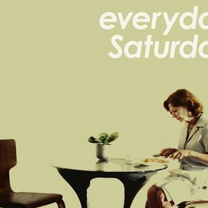 Everyday Saturday - Rotten Tomatoes