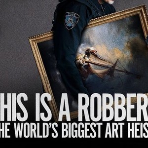 This Is a Robbery: The World's Biggest Art Heist - Rotten Tomatoes