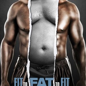 Fit to Fat to Fit - Rotten Tomatoes
