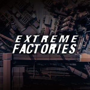 Extreme Factories - Rotten Tomatoes