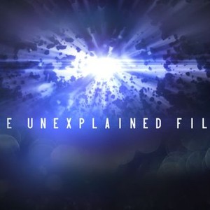 The Unexplained Files - Rotten Tomatoes