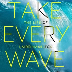 Take Every Wave: The Life of Laird Hamilton - Rotten Tomatoes