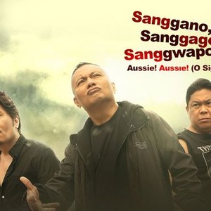 Sanggano, Sanggago't Sanggwapo 2: Aussie! Aussie! (Osige) - Rotten Tomatoes