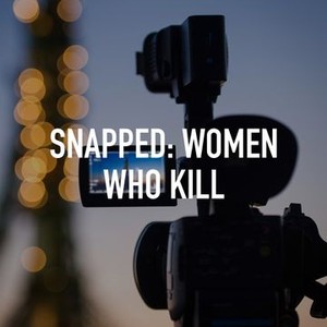 Snapped: Women Who Kill - Rotten Tomatoes