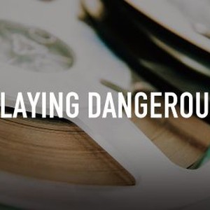 Playing Dangerous - Rotten Tomatoes