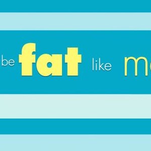 To Be Fat Like Me (2007) - Rotten Tomatoes