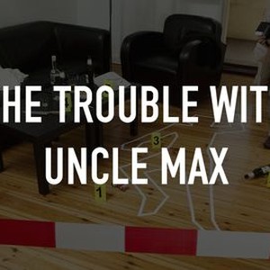 The Trouble With Uncle Max - Rotten Tomatoes