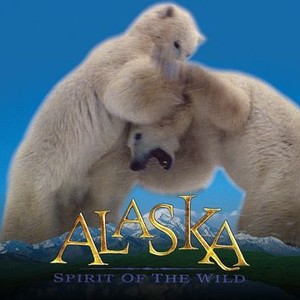 Alaska: Spirit of the Wild - Rotten Tomatoes