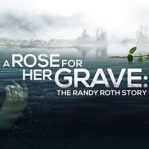 A Rose for Her Grave: The Randy Roth Story - Rotten Tomatoes
