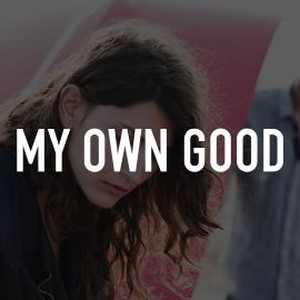 My Own Good - Rotten Tomatoes
