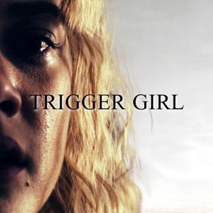 Trigger Girl - Rotten Tomatoes