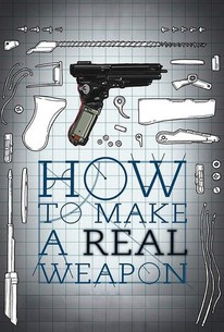 How to Make a Real Weapon | Audience Reviews | Rotten Tomatoes
