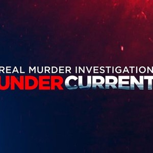 Undercurrent: Real Murder Investigation - Rotten Tomatoes
