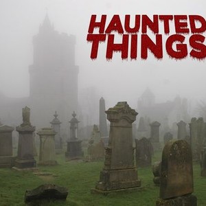 Haunted Things - Rotten Tomatoes