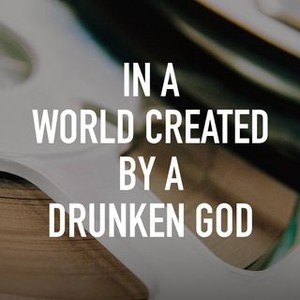 In a World Created by a Drunken God - Rotten Tomatoes