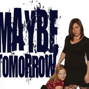 Maybe Tomorrow - Rotten Tomatoes