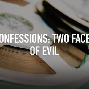 Confessions: Two Faces of Evil - Rotten Tomatoes