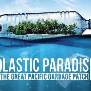 Plastic Paradise: The Great Pacific Garbage Patch - Rotten Tomatoes