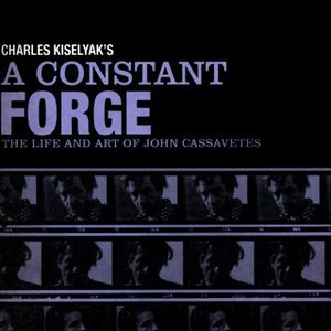 A Constant Forge: An Exploration of the Life and Art of John Cassavetes ...