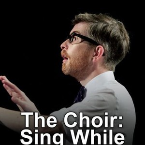 The Choir: Sing While You Work - Rotten Tomatoes