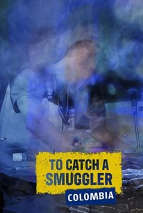 To Catch a Smuggler: Colombia | Rotten Tomatoes