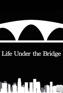 Life Under the Bridge | Rotten Tomatoes
