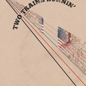 Two Trains Runnin' - Rotten Tomatoes