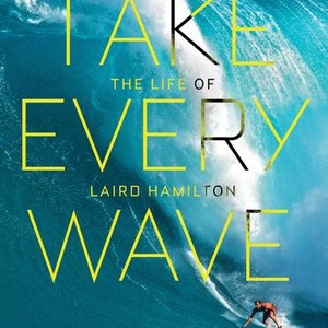 Take Every Wave: The Life of Laird Hamilton - Rotten Tomatoes