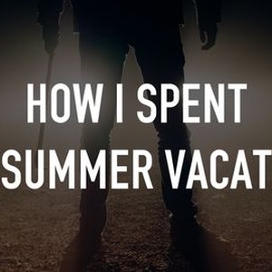 How I Spent My Summer Vacation - Rotten Tomatoes