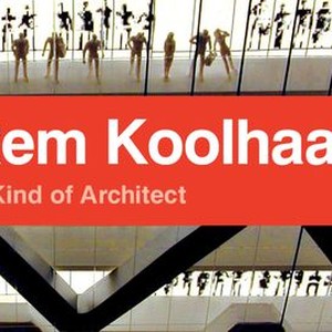 Rem Koolhaas: A Kind of Architect - Rotten Tomatoes