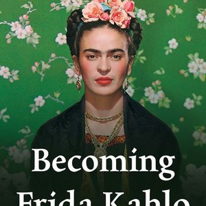 Becoming Frida Kahlo - Rotten Tomatoes