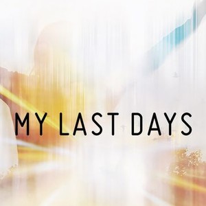 My Last Days - Rotten Tomatoes