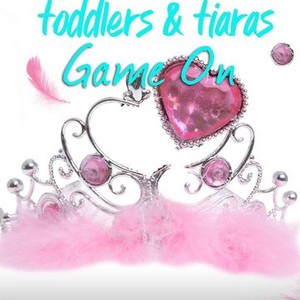 Toddlers & Tiaras: Game On - Rotten Tomatoes