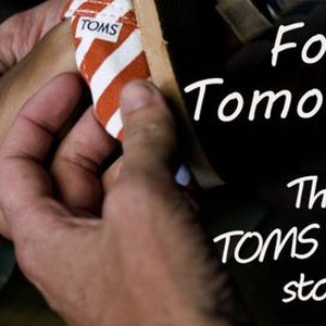 For Tomorrow: The TOMS Shoes Story - Rotten Tomatoes