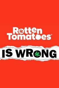 Rotten Tomatoes Is Wrong - Rotten Tomatoes