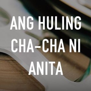 Ang Huling Cha-Cha Ni Anita - Rotten Tomatoes