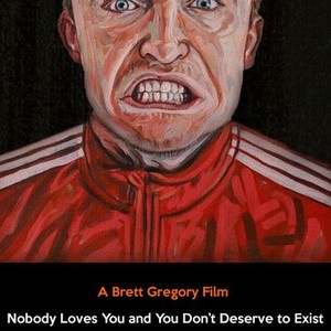 Nobody Loves You and You Don't Deserve to Exist - Rotten Tomatoes